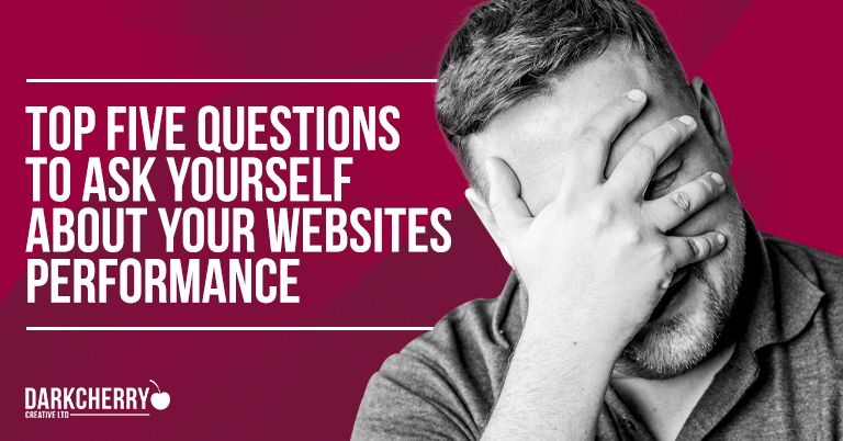 Top five questions to ask yourself about your websites performance ...